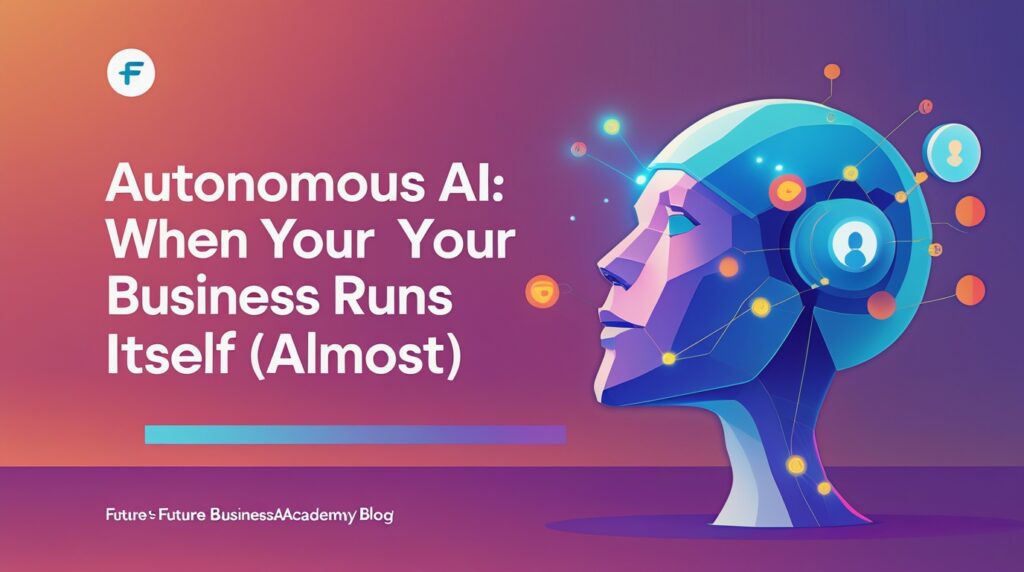 Autonomous AI: Self-Running Business Guide 2025
